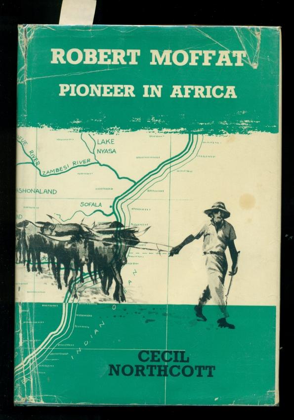 Robert Moffat: Pioneer in Africa 1817-1870. by AFRICA). NORTHCOTT ...