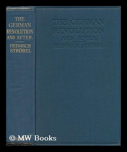 The German revolution and after / by Heinrich Strobel ; translated by H ...