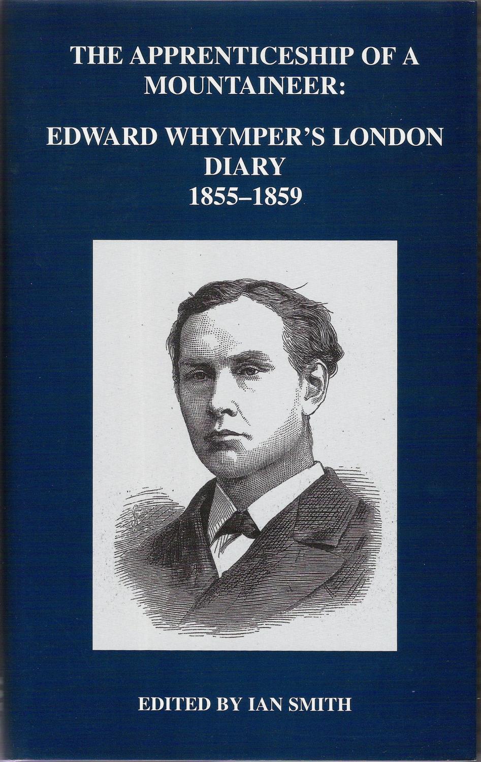 The Apprenticeship of a Mountaineer: Edward Whymper's London Diary 1855 ...