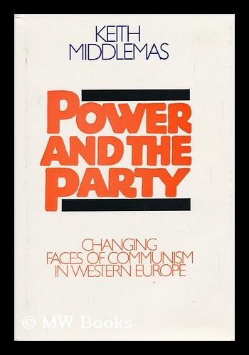 Power and the Party - Changing Faces Communism in Western Europe by ...