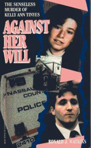 AGAINST HER WILL. The Senseless Murder of Kelly Ann Tinyes by Watkins ...