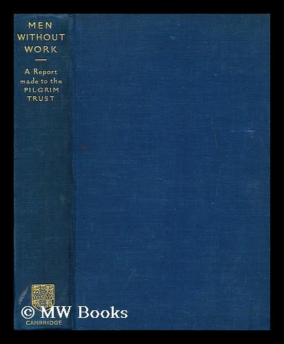Men without work : a report made to the Pilgrim trust / With an ...