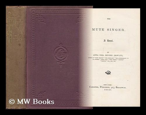 The Mute Singer. a Novel. by Anna Cora Ritchie (Mowatt) by Ritchie ...