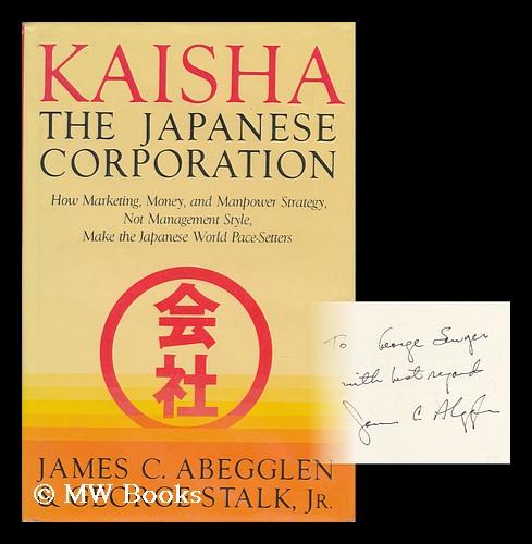 Kaisha : the Japanese Corporation / James C. Abegglen, George Stalk, Jr ...