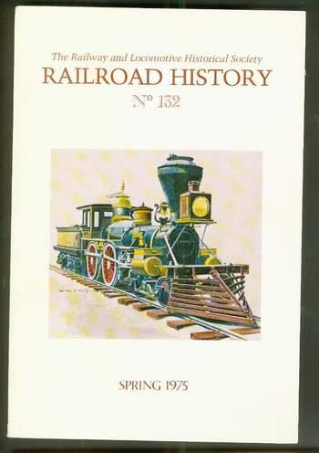RAILROAD HISTORY No. 132 ( Spring/1975; Railway and Locomotive ...
