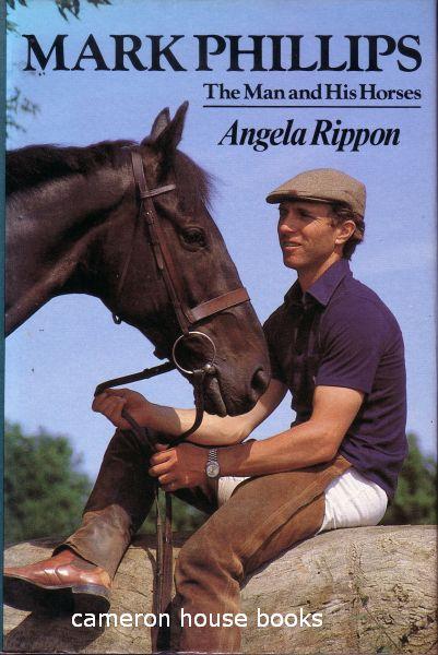 Mark Phillips: the Man and his Horses by Rippon, Angela: Fine Hardcover ...