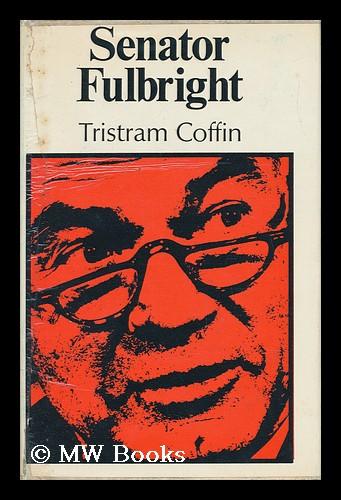 Senator Fulbright by Coffin, Tristram: (1966) First Edition. | MW Books