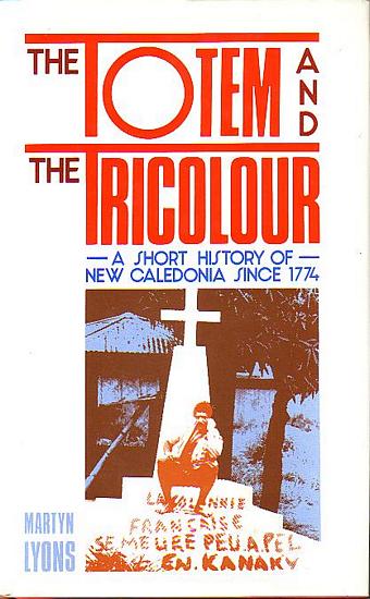 THE TOTEM AND THE TRICOLOUR - A Short History of New Caledonia since ...