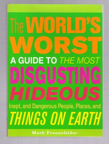 The World's Worst: A Guide to the Most Disgusting, Hideous, Inept, and ...