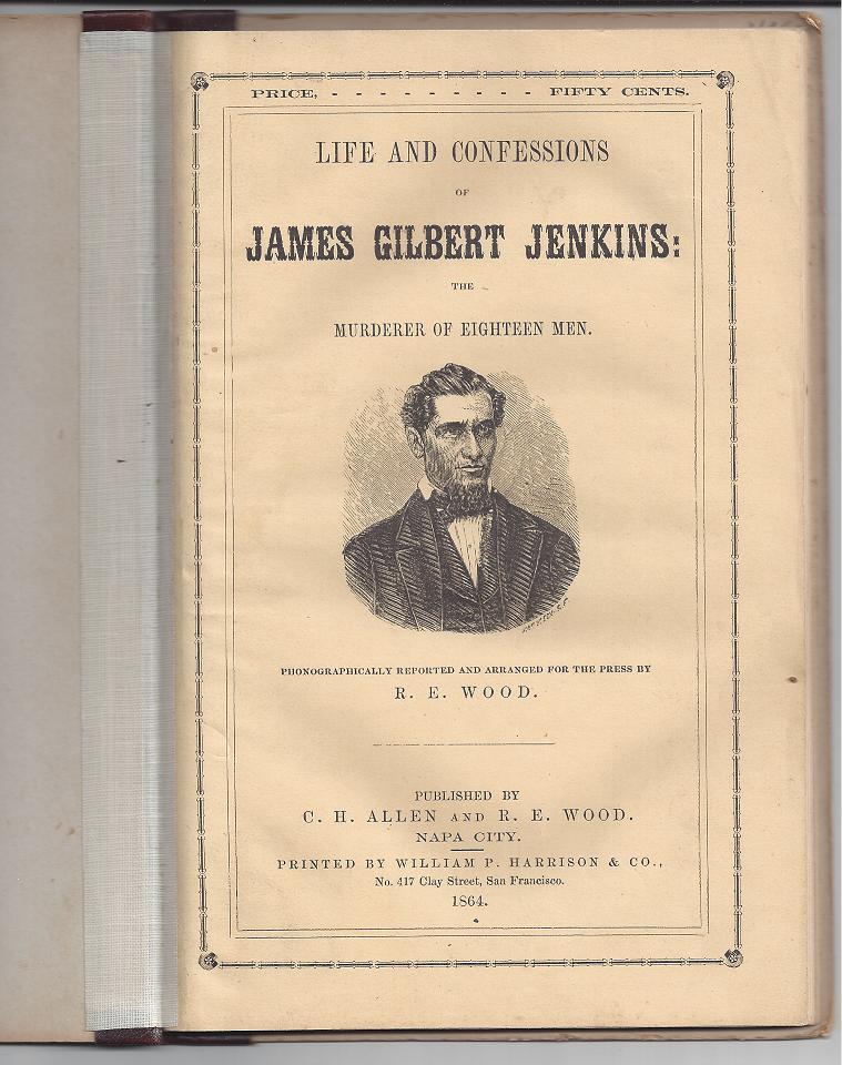Life and Confessions of James Gilbert Jenkins: the murderer of eighteen ...