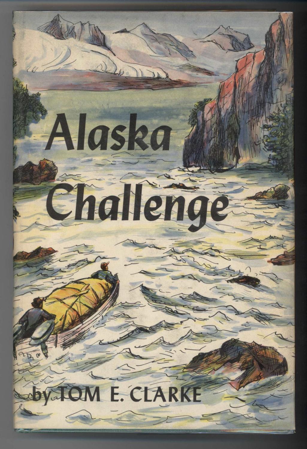 ALASKA CHALLENGE by Clarke, Tom E.: Fine Hardcover 1st Edition | Windy ...