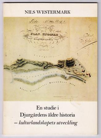 En studie i Djurgårdens äldre historia - kulturlandskapets utveckling. von Westermark, Nils ...