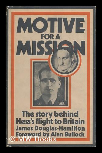 Motive for a Mission: the Story Behind Hess's Flight to Britain, with a ...
