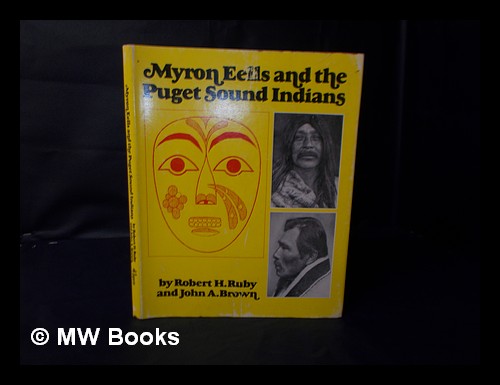 Myron Eells and the Puget Sound Indians / by Robert H. Ruby and John A ...