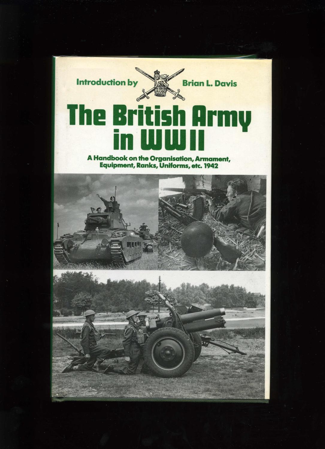 The British Army in WWII A Handbook on the Organisation, Armament ...