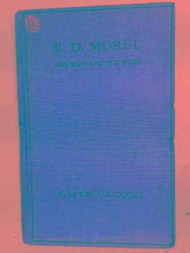 E.D. Morel: the man and his work by COCKS, F.Seymour: (1920) 1st ed ...