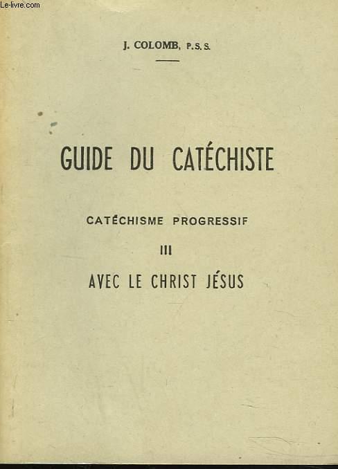 GUIDE DU CATECHISTE. CATECHISME PROGRESSIF. III. AVEC LE CHRIST. par J ...