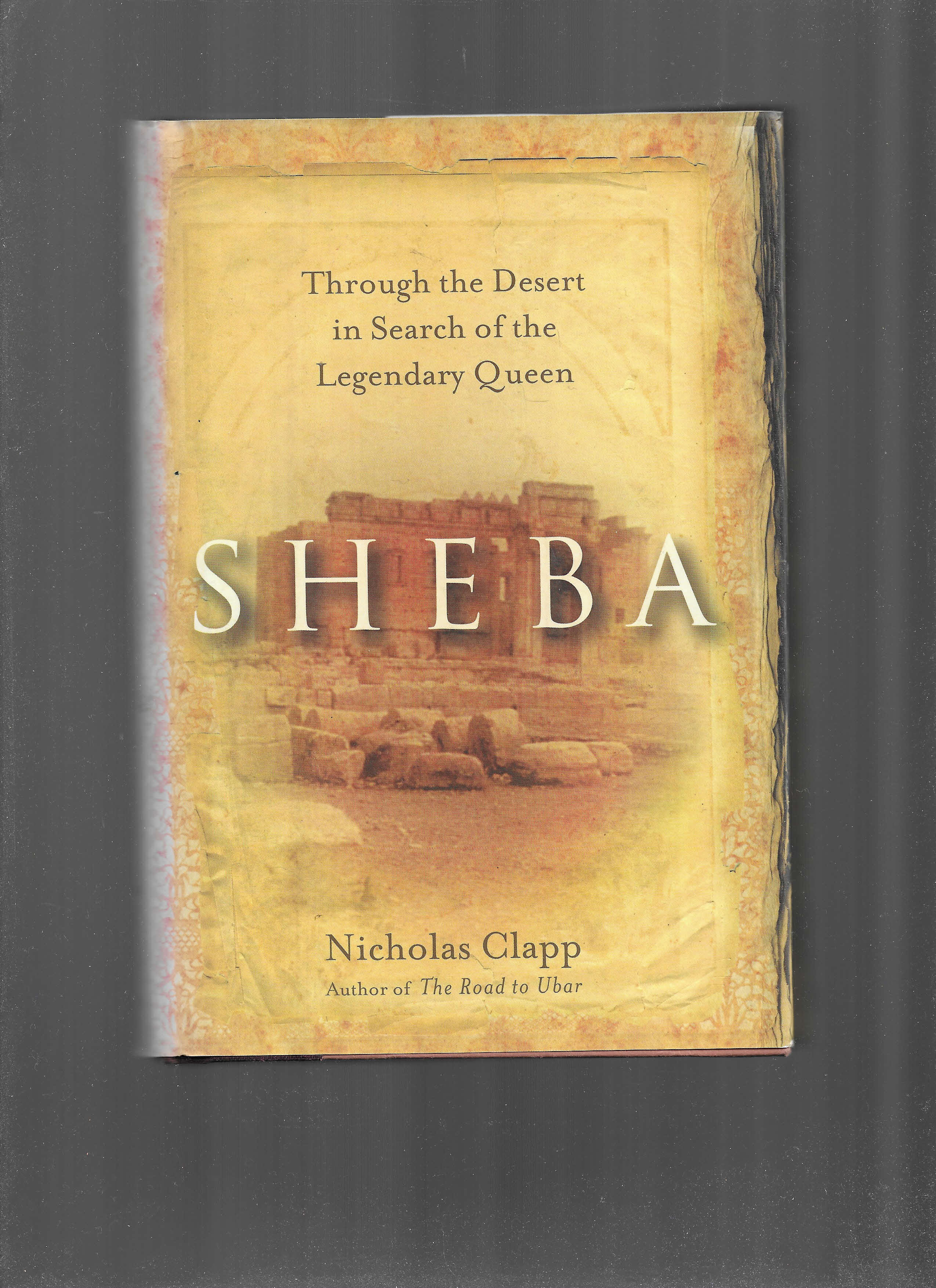 SHEBA; Through the Desert in Search of the Legendary Queen by Clapp ...
