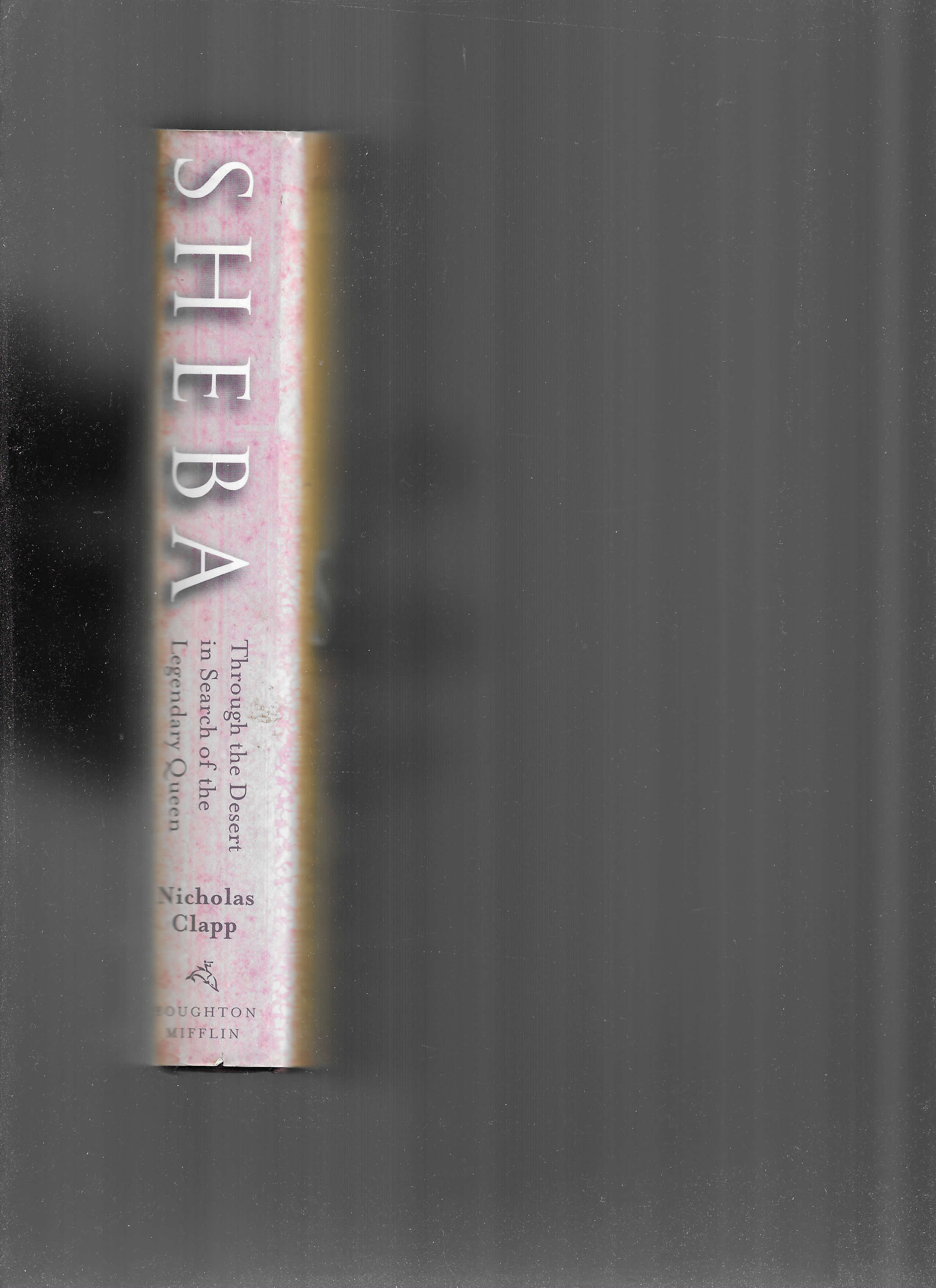 SHEBA; Through the Desert in Search of the Legendary Queen by Clapp ...