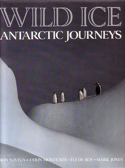 WILD ICE - Antarctic Journeys by NAVEEN, Ron, MONTEATH, Colin, DE ROY ...