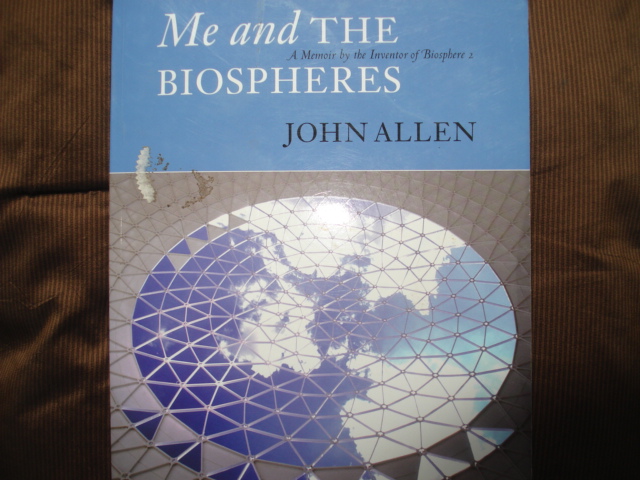 Me and The Biospheres. A Memoir by the Inventor of Biosphere 2. by ...