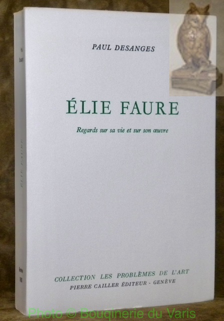 Elie Faure. Regards sur sa vie et sur son oeuvre. Collection Les ...