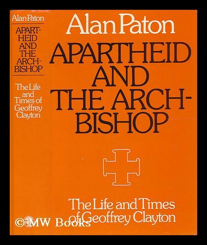 Apartheid and the Archbishop : the Life and Times of Geoffrey Clayton ...