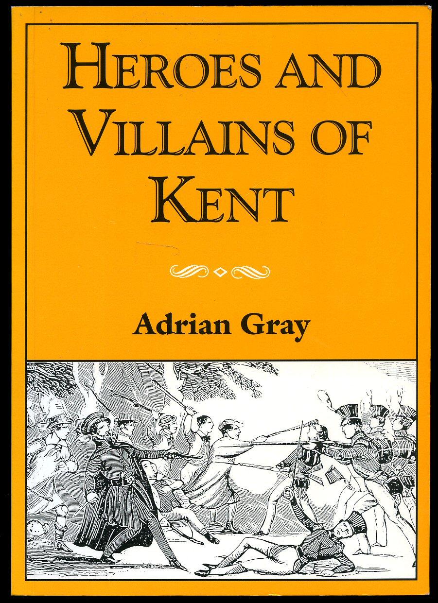 Heroes and Villains of Kent [1] by Gray, Adrian: (1989) | Little Stour Books PBFA Member