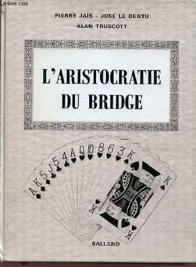 L'ARISTOCRATIE DU BRIDGE. by JAÏS PERRE - JOSE LE DENTU - ALAN TRUSCOTT ...