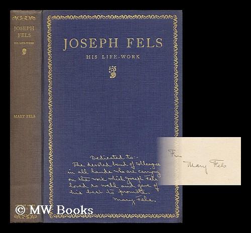 Joseph Fels; His Life-Work [By] Mary Fels by Fels, Mary Fels (1859 ...
