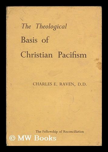 The Theological basis of Christian pacifism : the Robert Treat Paine ...