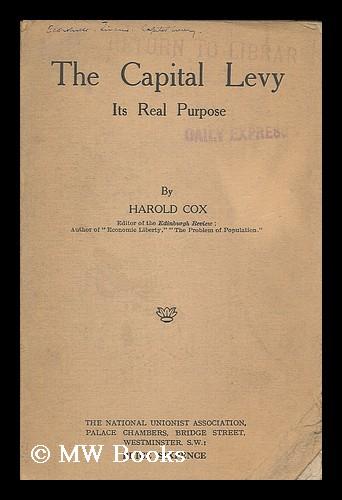 The capital levy : its real purpose by Cox, Harold: (1923) First ...