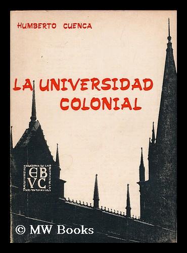 La universidad colonial / Humberto Cuenca ; prologo: Luis Villalba ...