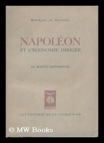 Napoleon et l'economie dirigee : le blocus continental par Jouvenel ...