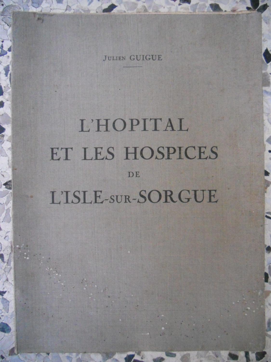 L'hopital et les hospices de l'Isle-sur-Sorgue by Julien Guigue: Signed ...