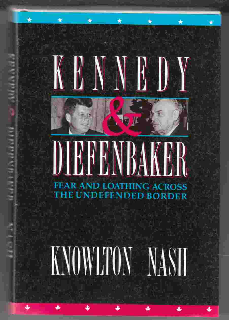 Kennedy and Diefenbaker Fear and Loathing Across the Undefended Border ... Kennedy and Diefenbaker Fear and Loathing Across the Undefended Border ...