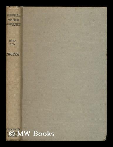 International monetary co-operation, 1945-52 by Tew, Brian: (1952 ...
