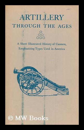 Artillery through the ages : a short illustrated history of cannon ...