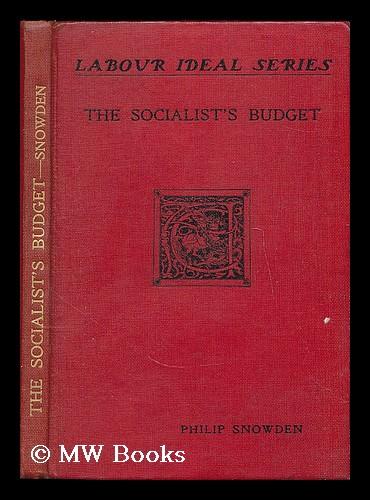 The socialist's budget / by Philip Snowden by Snowden, Philip Snowden ...