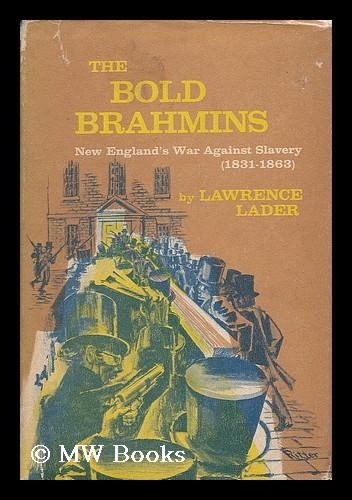 The Bold Brahmins : New England's War Against Slavery: 1831-1863 by ...