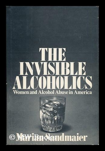 The Invisible Alcoholics - Women and Alcohol Abuse in America by ...