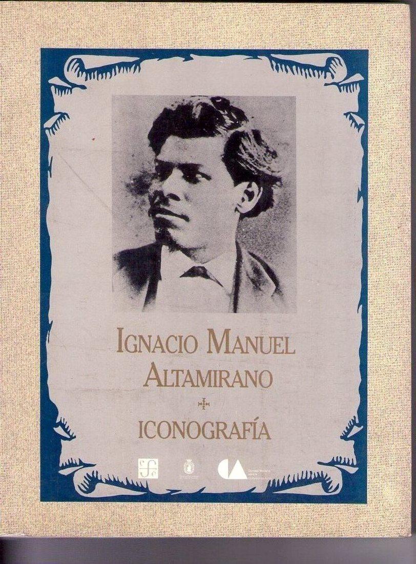 IGNACIO MANUEL ALTAMIRANO. Iconografía. Prólogo de José Luis Martínez ...