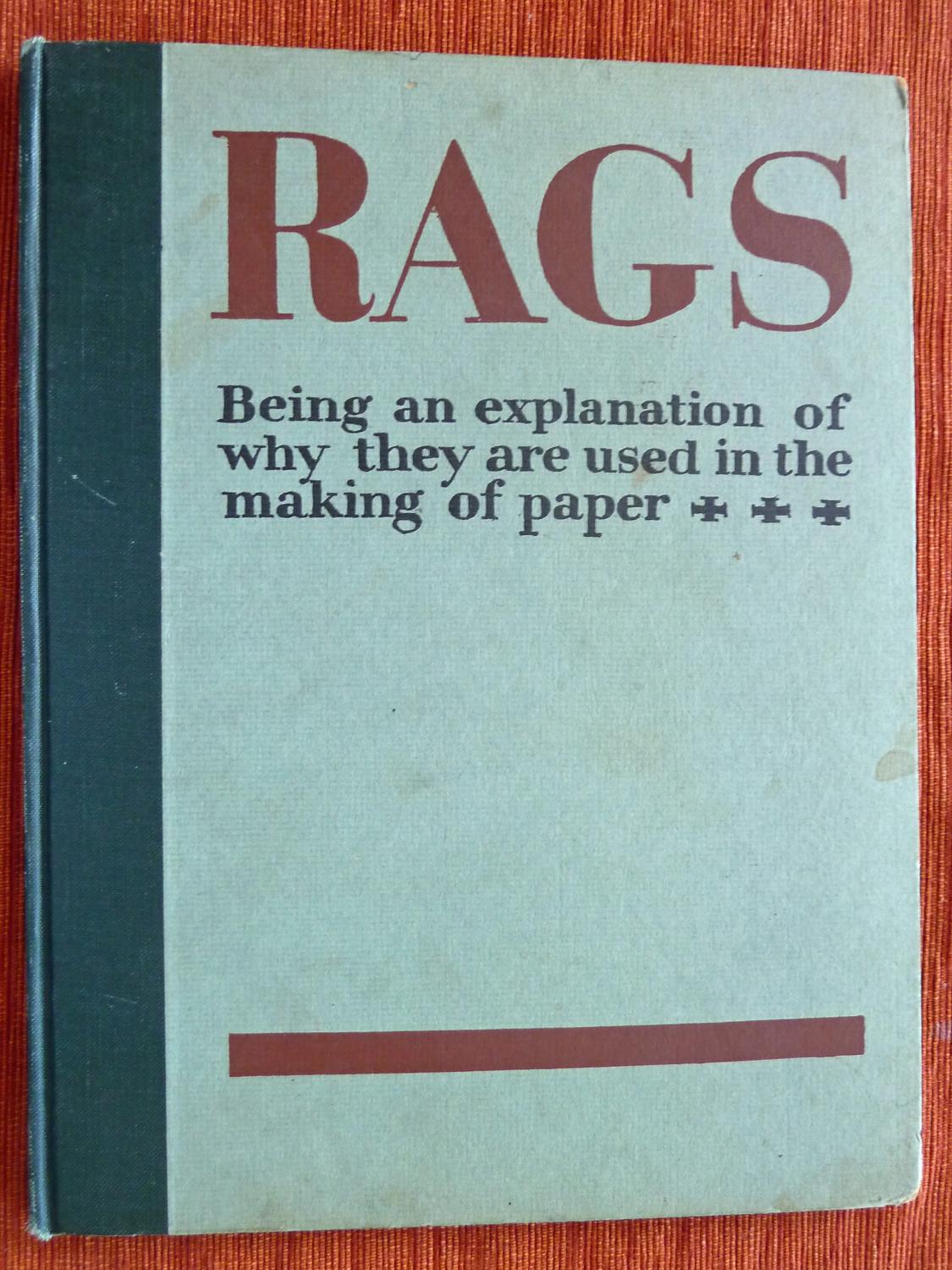 Rags: Being an Explanation of Why They Are Used in the Making of Paper ...