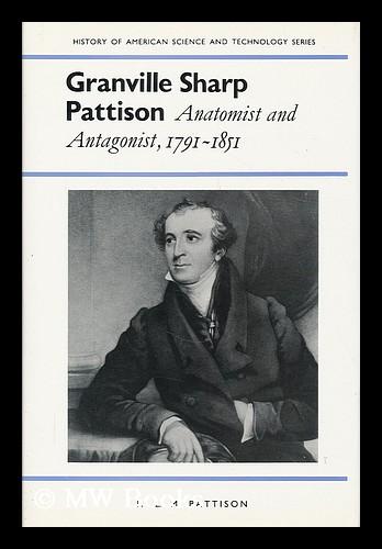 Granville Sharp Pattison : anatomist and antagonist, 1791-1851 / F.L.M ...
