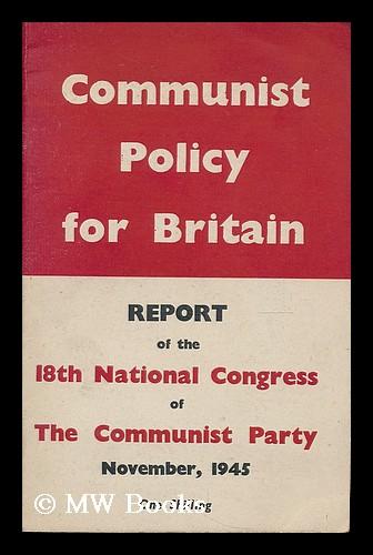 Communist policy for Britain : report of the 18th National Congress of ...