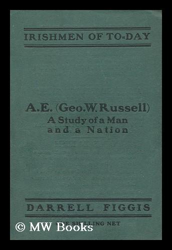 Æ (George W. Russell) : a study of a man and a nation / by Darrell ...