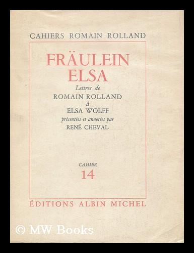 Fraulein Elsa. Lettres de Romain Rolland a Elsa Wolff presentees et ...