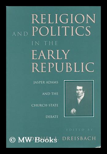 Religion and Politics in the Early Republic by Dreisbach, Daniel L ...