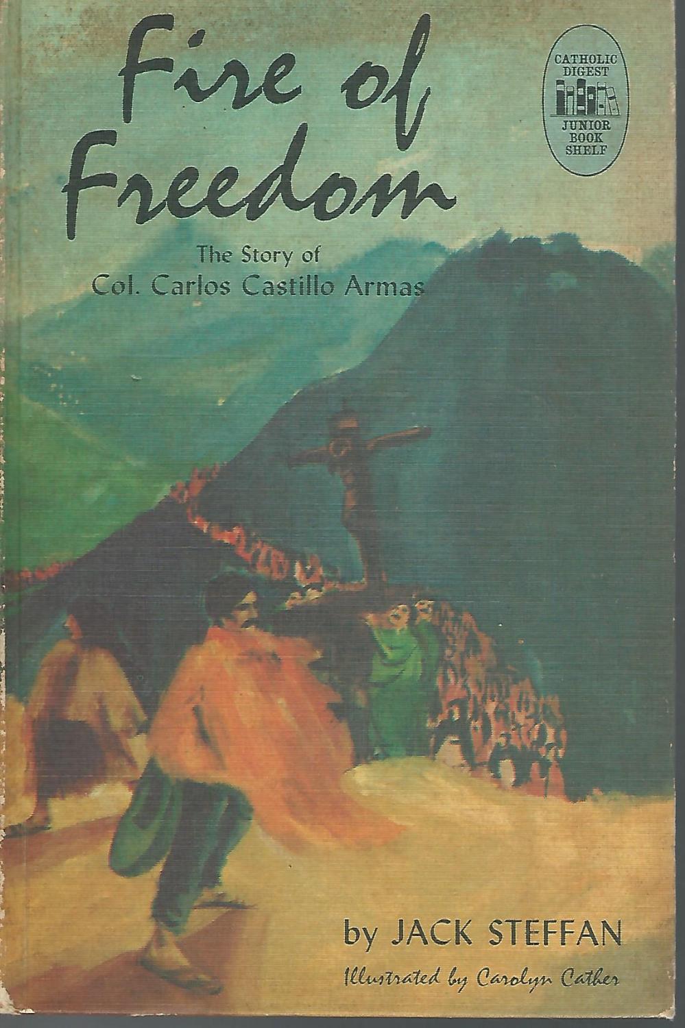 Fire of Freedom: The Story of Col. Carlos Castillo Armas (Catholic ...