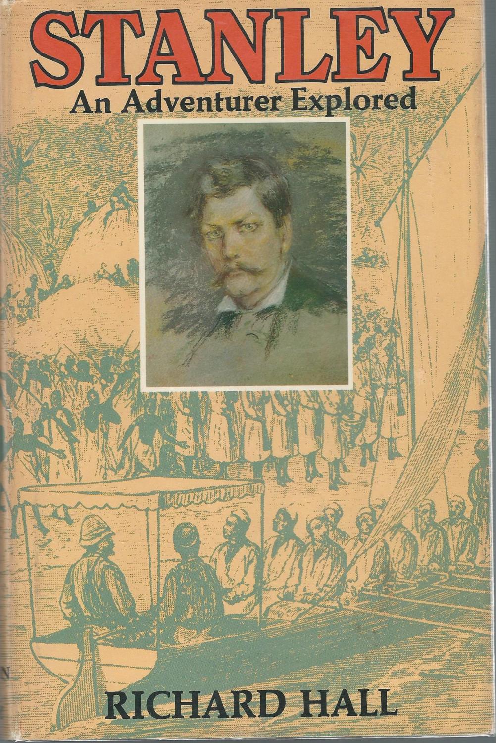 Stanley: An Adventurer Explored by Stanley, H. M (Henry Morgan.) Hall ...